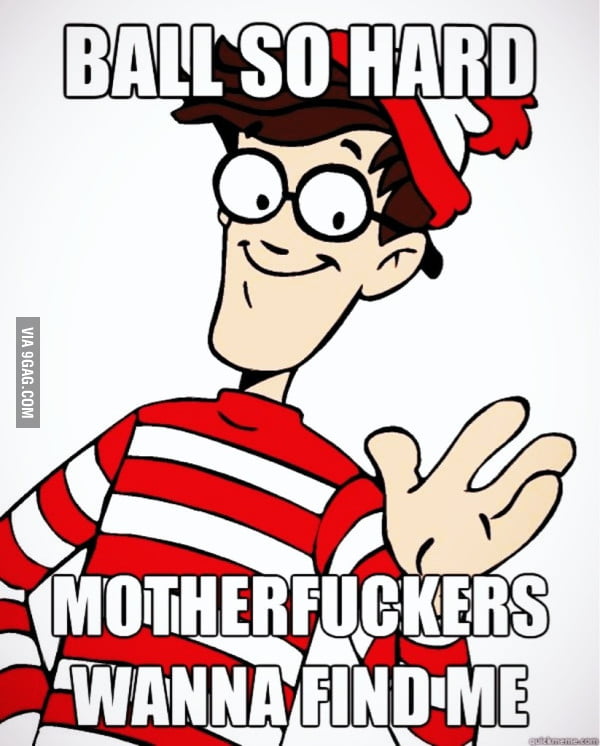 Ball so hard - 9GAG