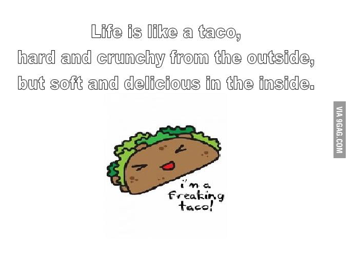 Life is like a taco - 9GAG