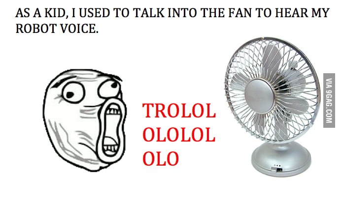 As a kid I used to talk into the fan to hear my robot voice! - 9GAG