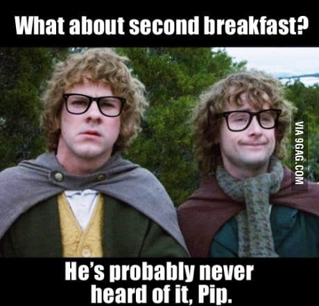I love second breakfast. - 9GAG