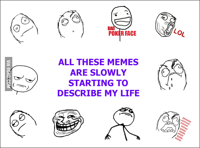 Memes are describing my life for me - 9GAG