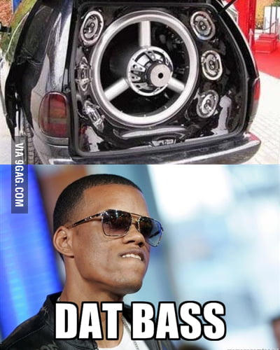 Dat Bass - 9GAG