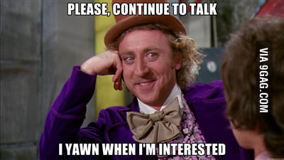 Please, keep talking. - 9GAG