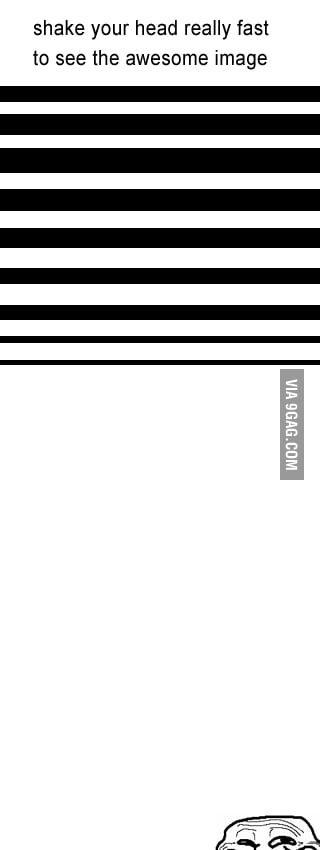 Shake your head fast while looking at this pic... - 9GAG