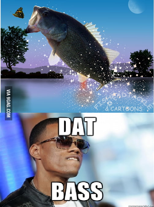 Dat Bass indeed - 9GAG