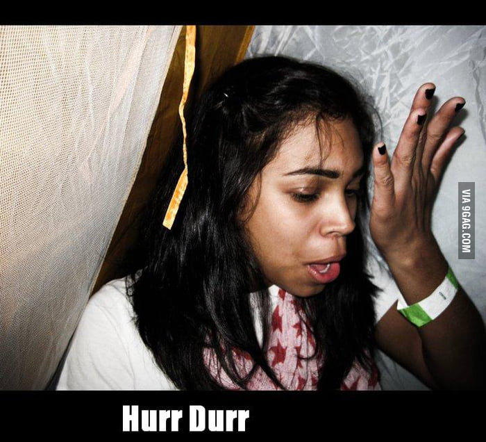 Hurr Durr Derp Derp - 9GAG