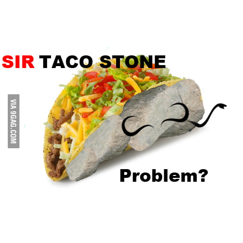Sir Taco Stone - 9GAG