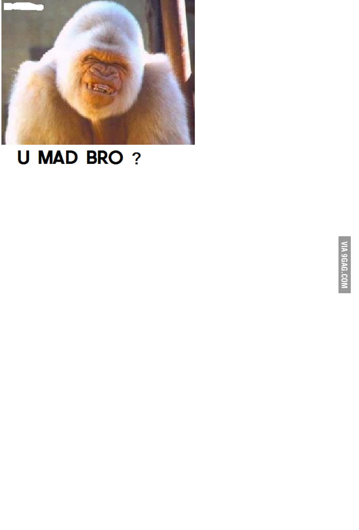 U MAD BRO? - 9GAG