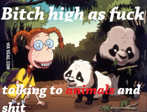 B*tch high as F**K - 9GAG