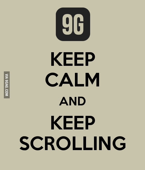 Keep calm and keep scrolling - 9GAG