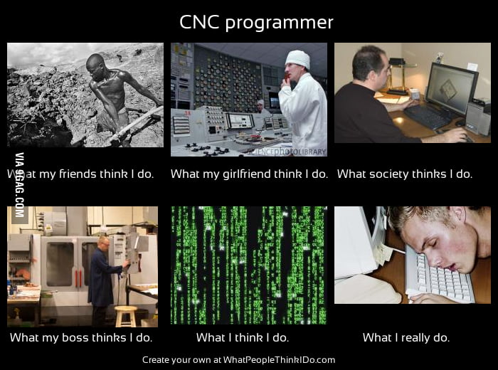 CNC programmer is hard work! - 9GAG