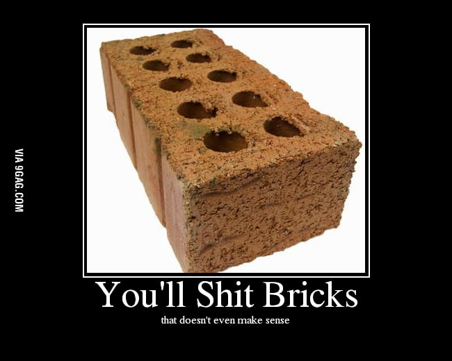 YOU KNOW YOU SHAT BRICKS - 9GAG