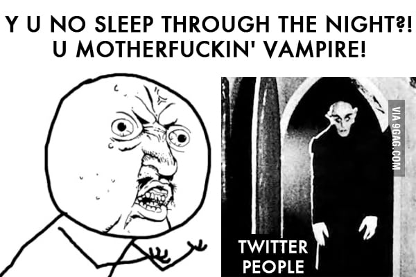 Y U NO SLEEP THROUGH THE NIGHT?! U MOTHERF**KIN' VAMPIRE! - 9GAG