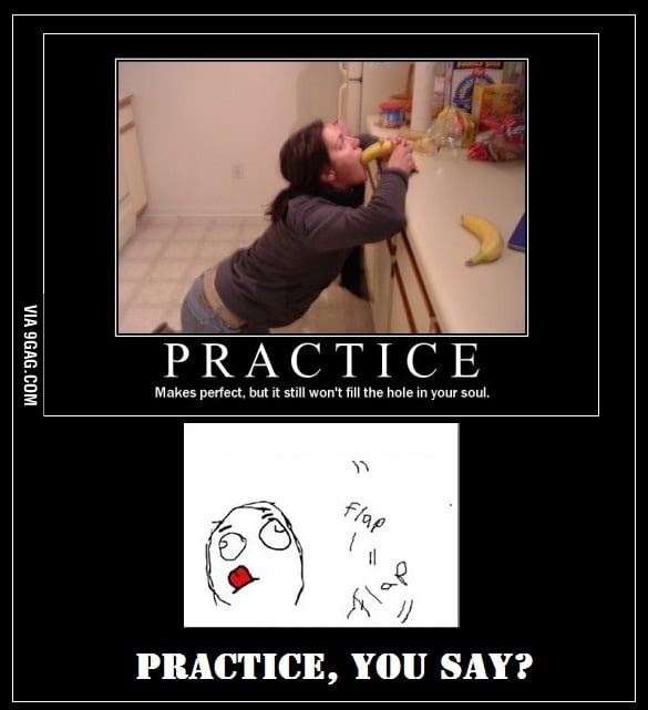 Practice, eh? - 9GAG