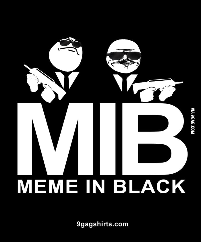 MIB: MEME IN BLACK - 9GAG