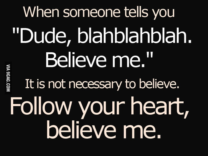 Believe me dude - 9GAG