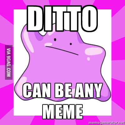 Ditto Can Be Any Meme - 9GAG