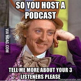 Podcasters true story! - 9GAG