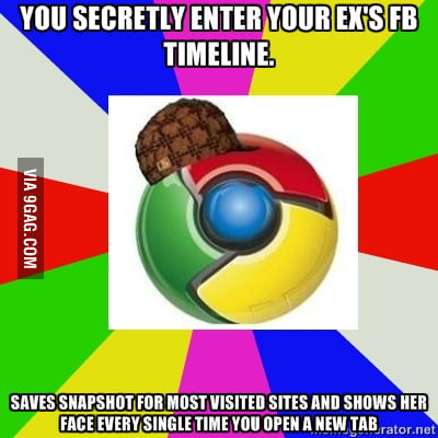 My GF is about to get home, you Scumbag Google Chrome! - 9GAG