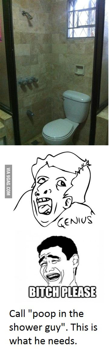 Call poop in the shower guy ! - 9GAG