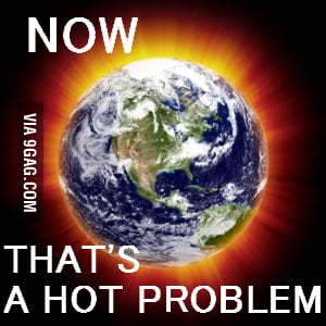 The real hot problems - 9GAG