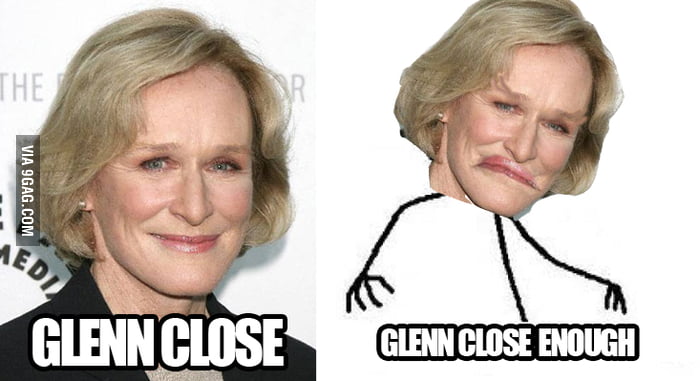Glenn Close Enough - 9GAG