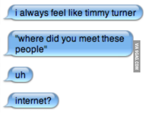 Uh, the internet. - 9GAG