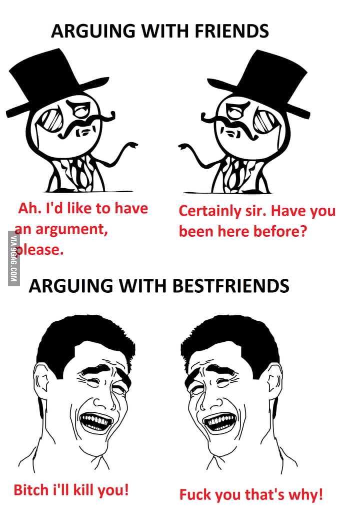 Arguing with friends VS bestfriends - 9GAG