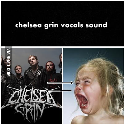 Chelsea grin real vocal sound - 9GAG