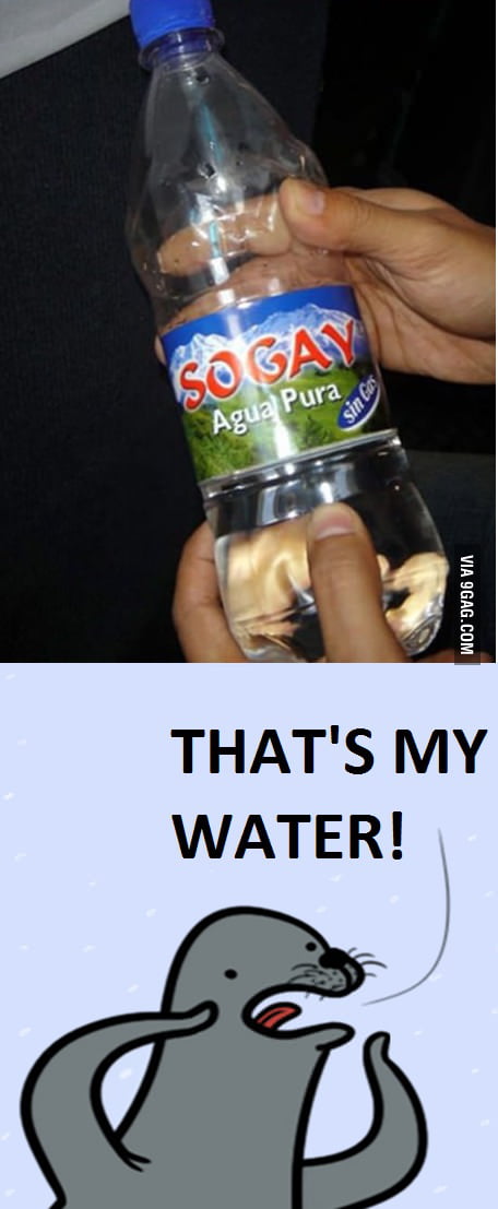 That's my water! - 9GAG