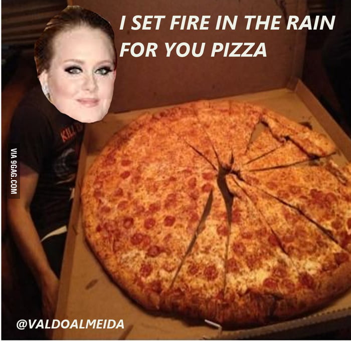 A SET FIRE IN THE RAIN..ADELE SONG FOR PIZZA - 9GAG