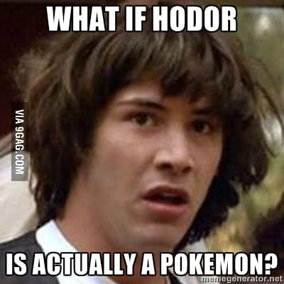 Is Hodor a pokemon!?!? - 9GAG