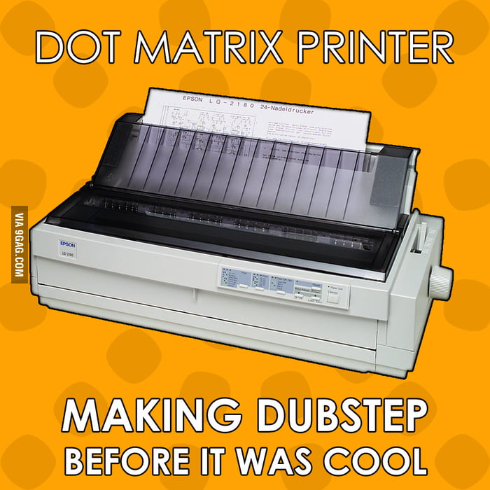Just dot matrix printer - 9GAG