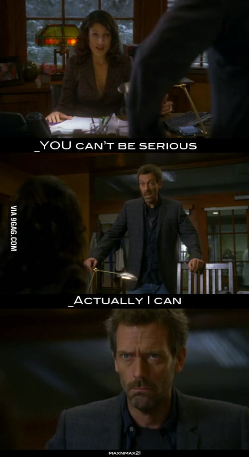 House being serious - 9GAG
