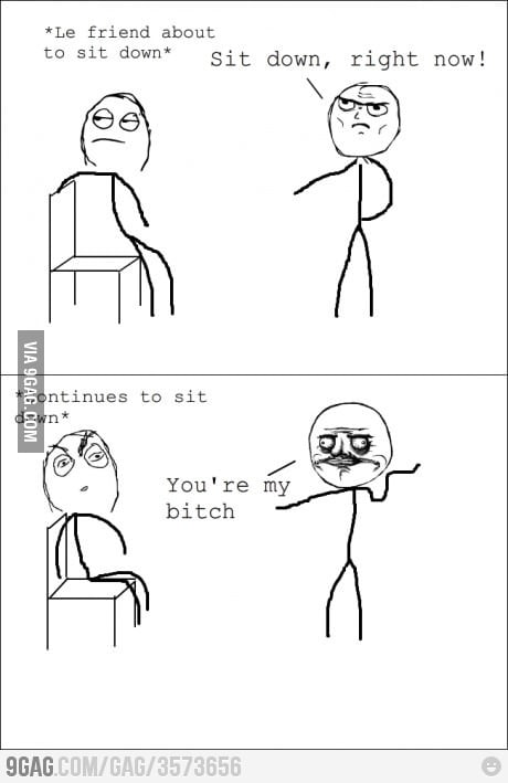 Your my b*tch - 9GAG