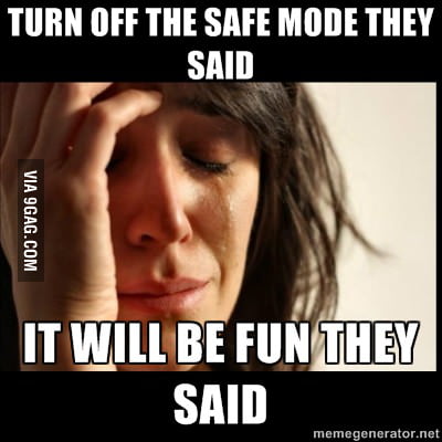 Turn off The Safe Mode... - 9GAG