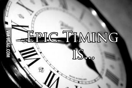 Epic timing is... - 9GAG