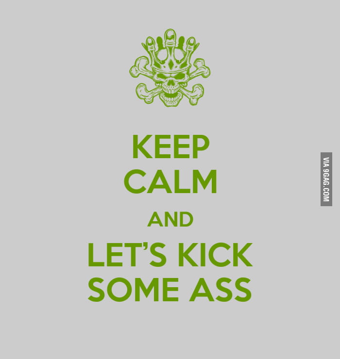 Keep calm and let's kick some ass - 9GAG