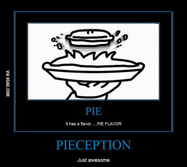 It's a pie flavored with.....PIE - 9GAG