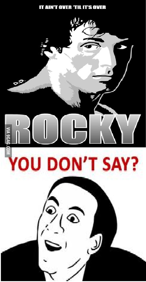 You don't say Rocky... - 9GAG