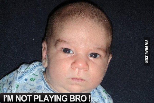 Not playing bro! - 9GAG