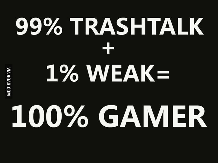 Trashtalk+weakness=gamer - 9GAG