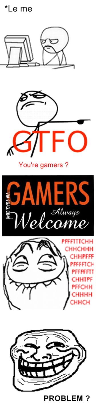Problem ? Gamers always welcome ! - 9GAG