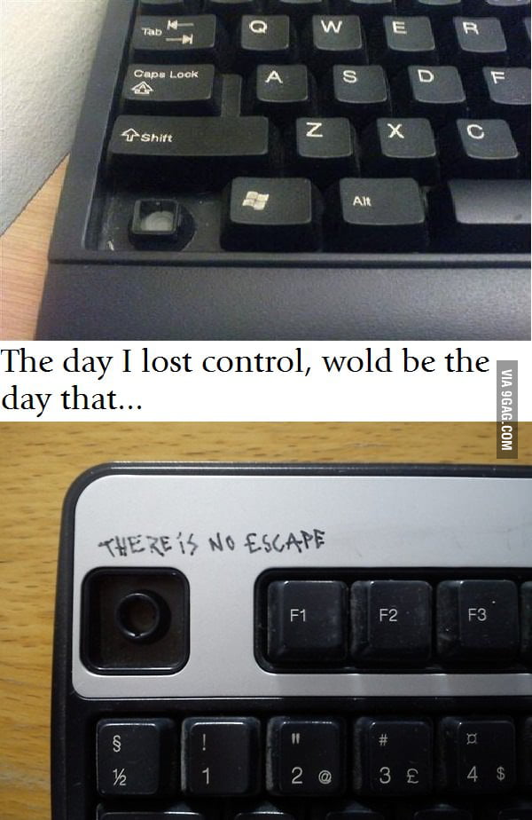 The day I lost control! - 9GAG