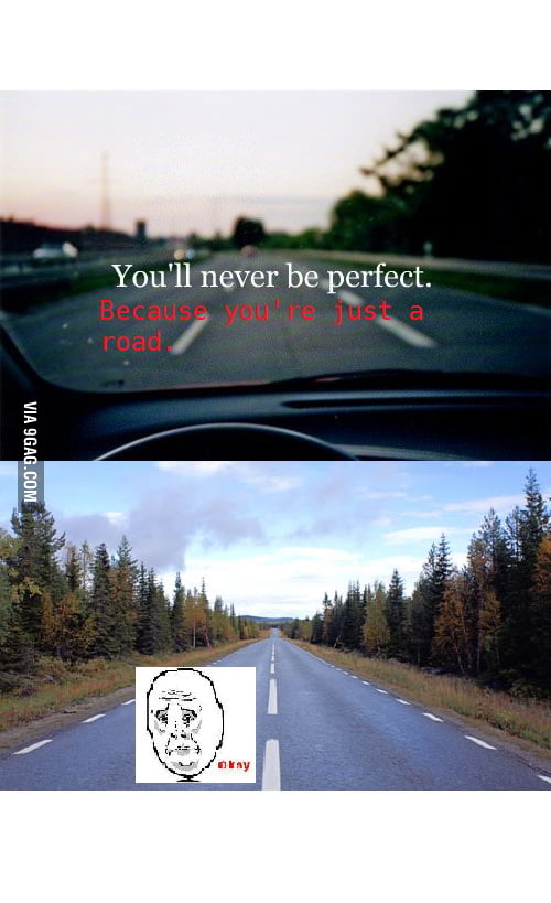 Youre just a road - 9GAG