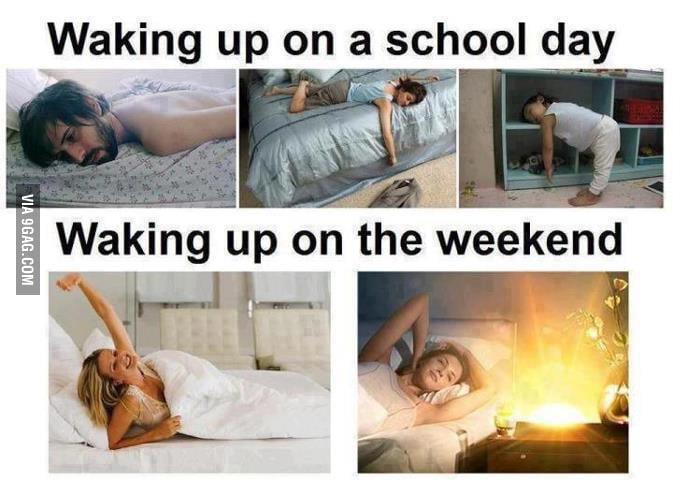 Difference between school days and weekend - 9GAG