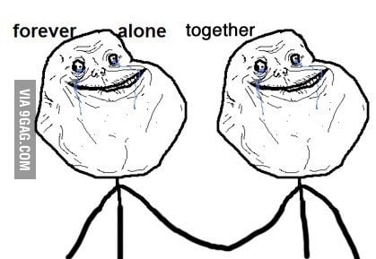 Forever alone together :( - 9GAG