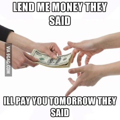 Lend me money they said... - 9GAG
