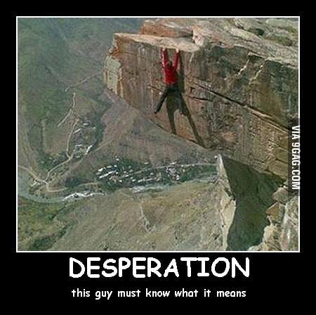 DESPERATION!! - 9GAG