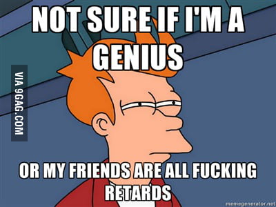 Not sure if I'm a genius... - 9GAG